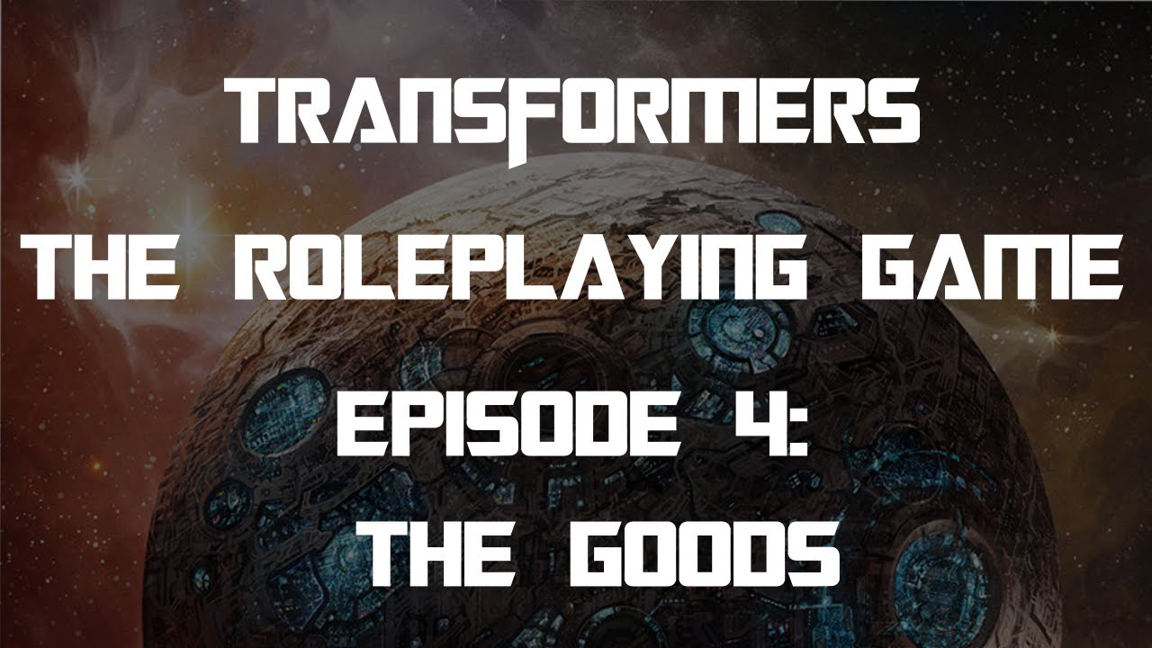 Transformers The Roleplaying Game: Episode 4: The Goods - YouTube