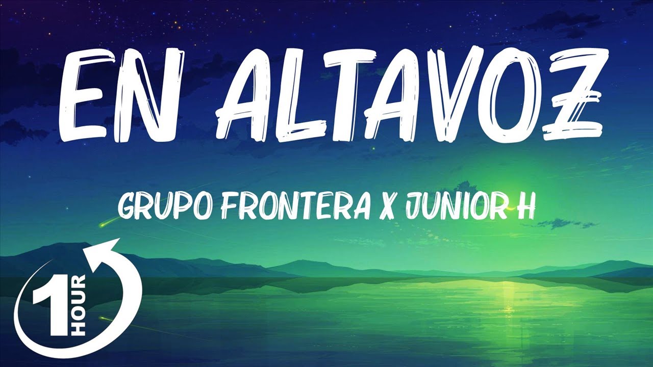 [ Loop 1Hour ] Grupo Frontera x Junior H - EN ALTAVOZ (Letra/Lyrics ...