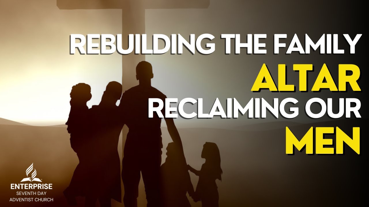 REBUILDING THE FAMILY ALTAR | SABBATH SERVICE | ENTERPRISE SDA CHURCH ...