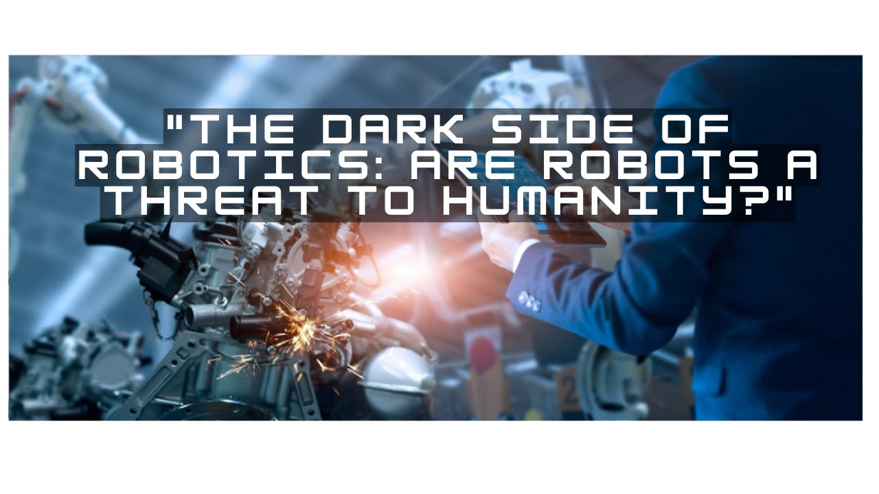 The Dark Side of Robotics: Are Robots a Threat to Humanity? - YouTube