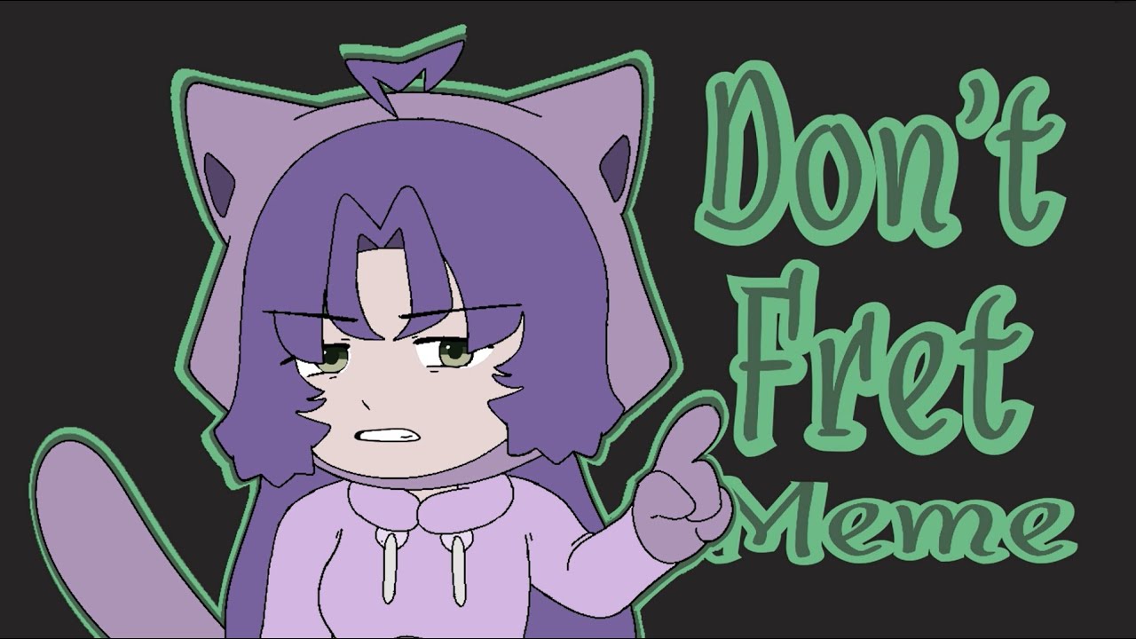 Don't Fret || Animation Meme - YouTube