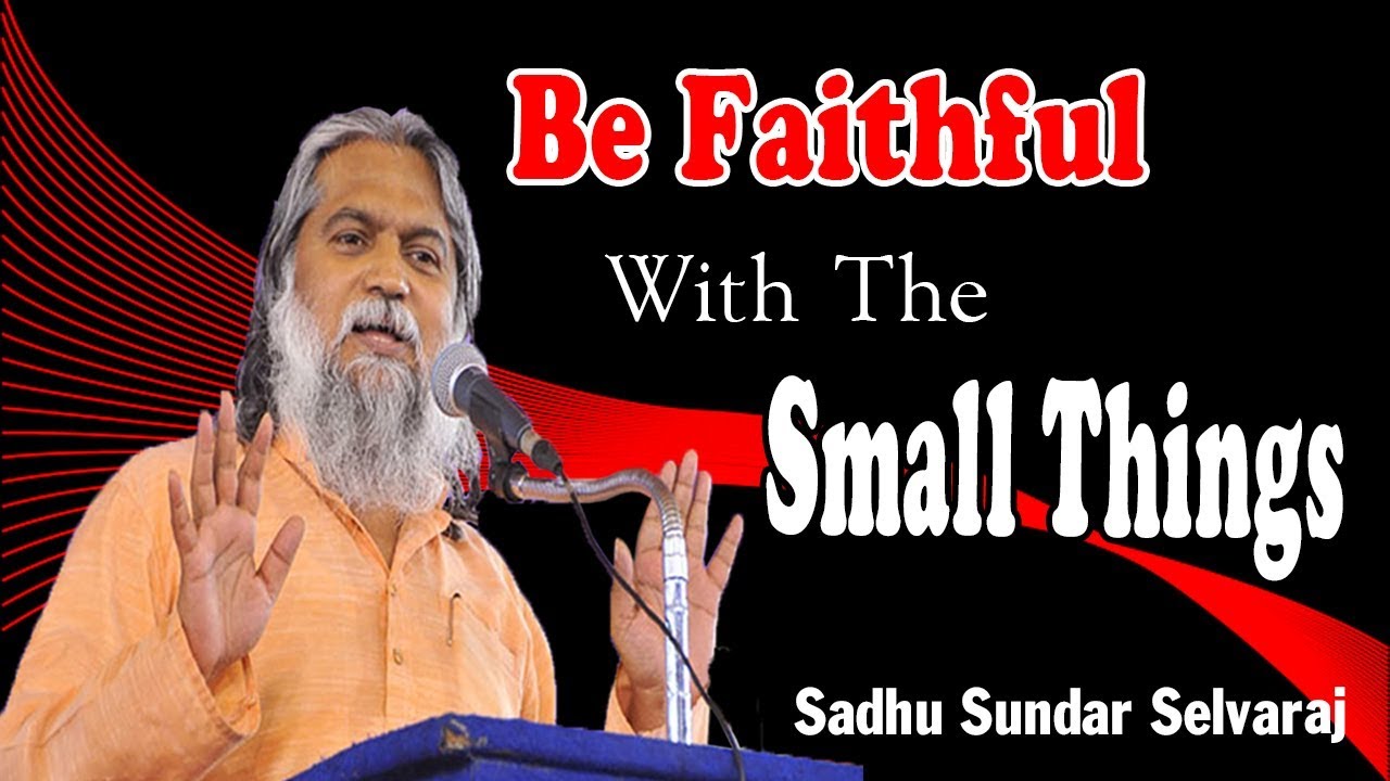Sundar Selvaraj Sadhu May 13, 2018 : Be Faithful With The Small Things ...