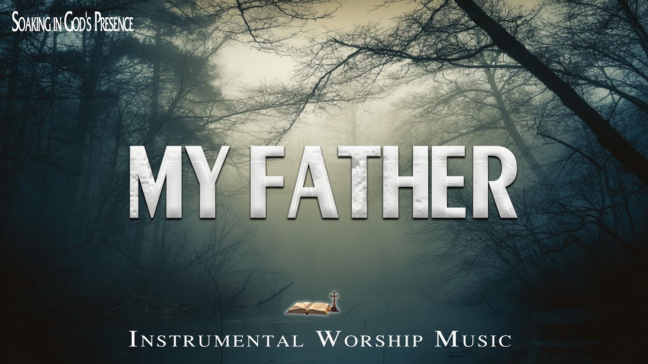 MY FATHER - Soaking worship instrumental - Prayer, Devotional ...