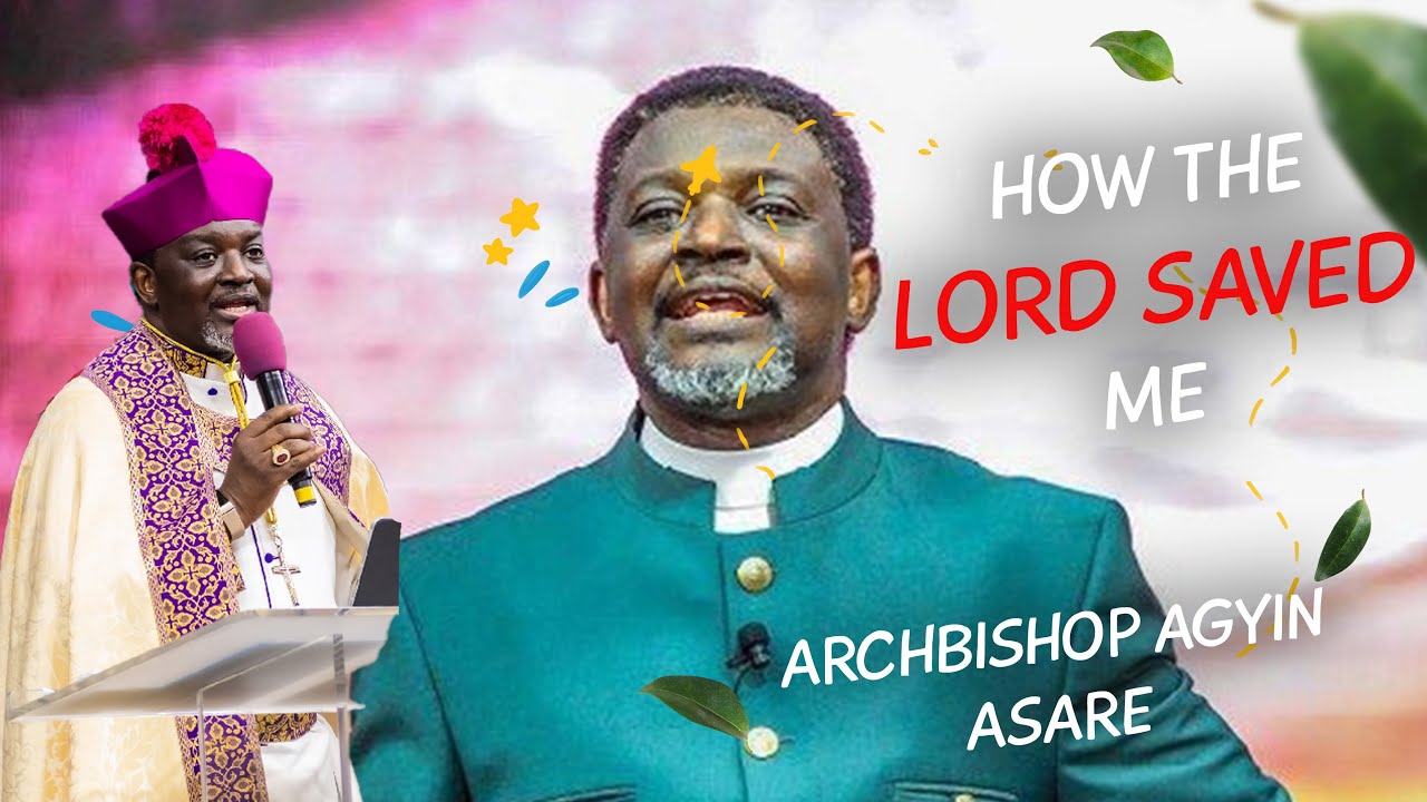 ARCHBISHOP AGYIN ASARE - HOW THE LORD SAVED ME AND GAVE ME THE POWER TO ...
