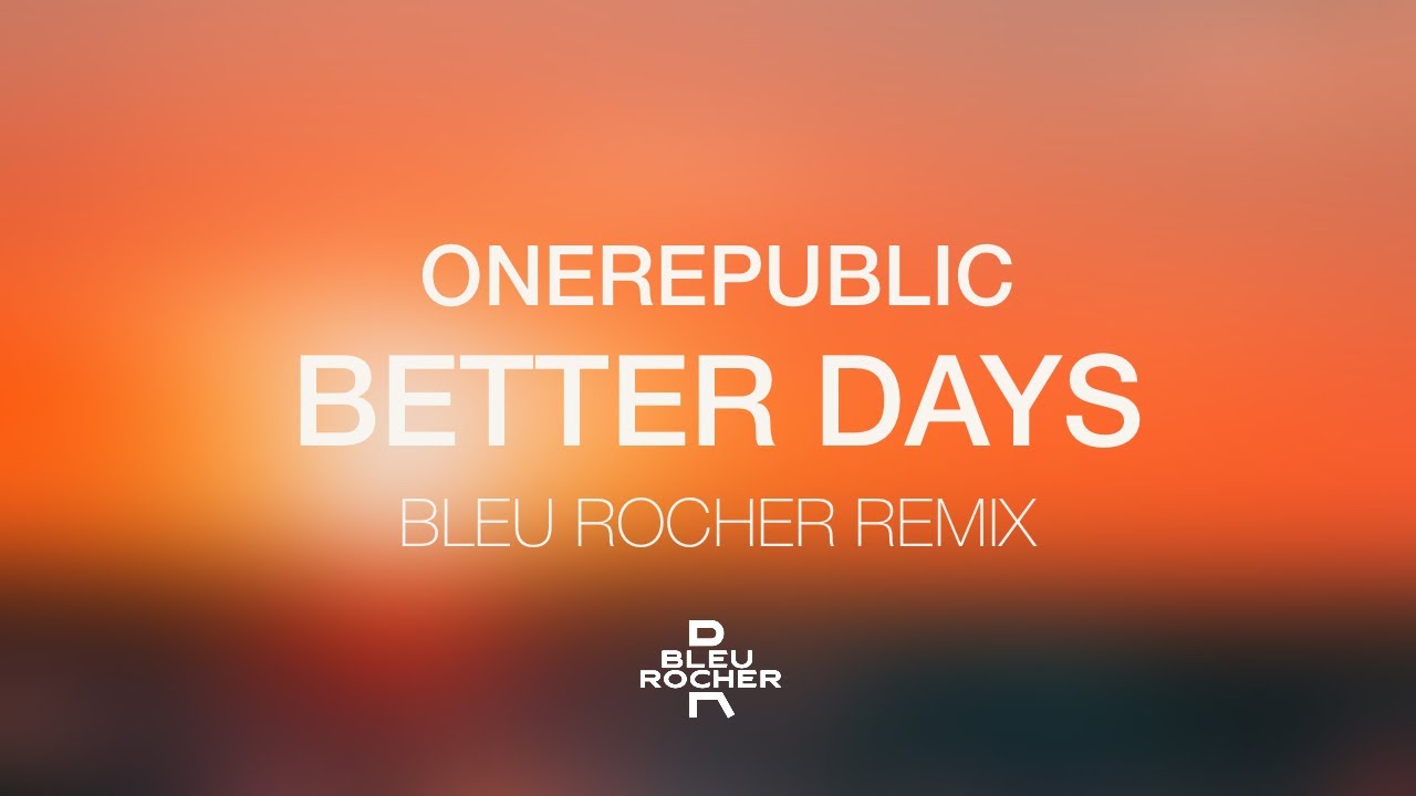 OneRepublic - Better Days (Bleu Rocher Remix) - YouTube