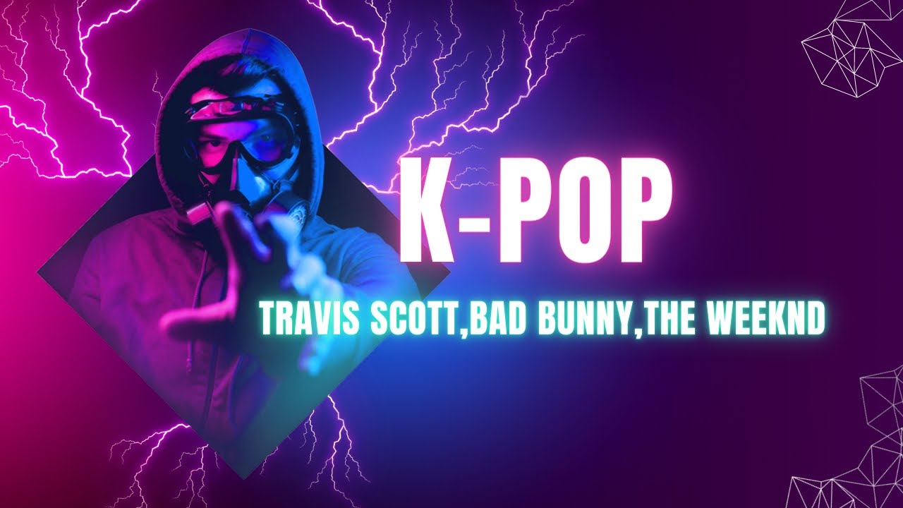 Travis Scott,Bad Bunny,The Weeknd- K-Pop(Lyrics) - YouTube