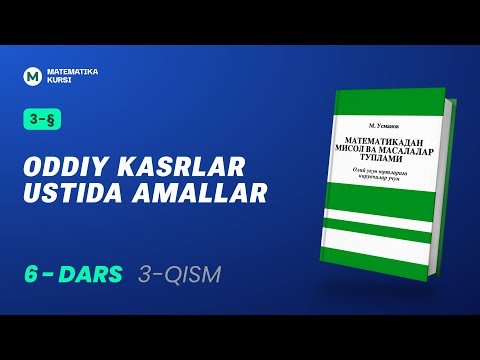 Oddiy kasrlar ustida amallar. 6 - dars (3 - qism)   M.Usmonov
