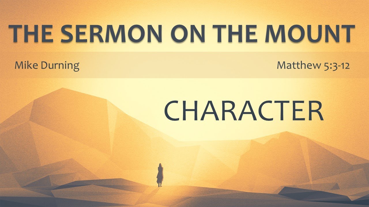 The Sermon on the Mount - Character - Matthew 5:3-12 - Mike Durning ...