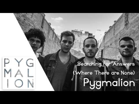 Pygmalion - Searching for Answers (Where There Are None) - 01