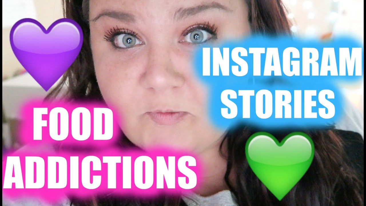 FOOD ADDICTIONS & INSTAGRAM STORIES! || ♡ - YouTube