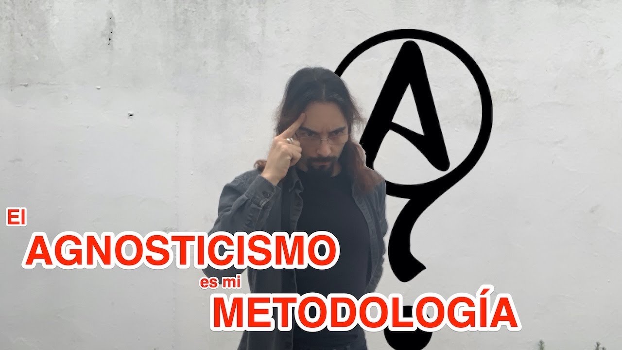el AGNOSTICISMO es mi METODOLOGÍA (…) - YouTube