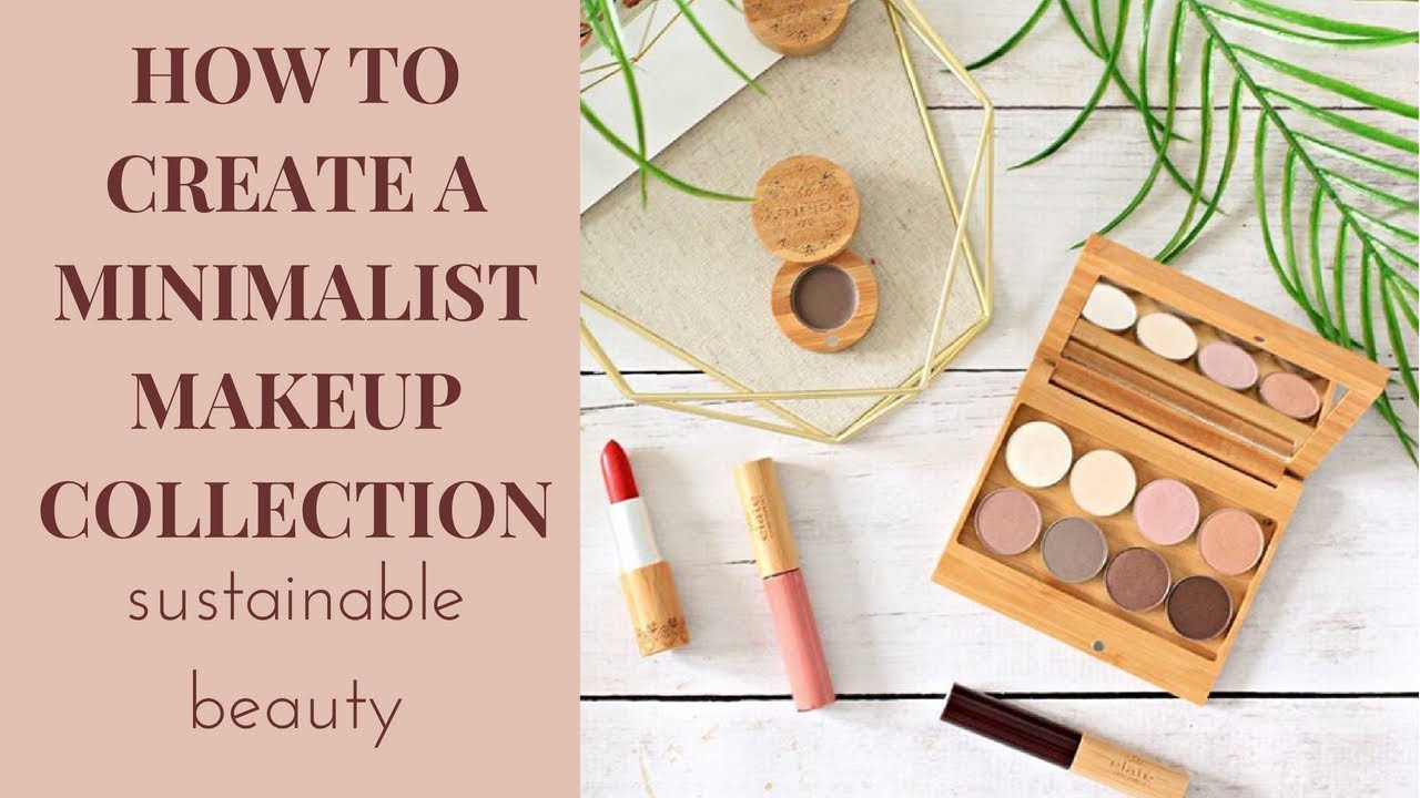 How to create a minimalist makeup collection: Sustainable beauty ...