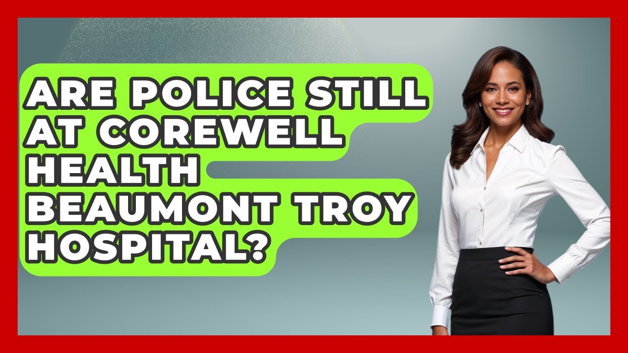 Are Police Still at Corewell Health Beaumont Troy Hospital? | Law ...