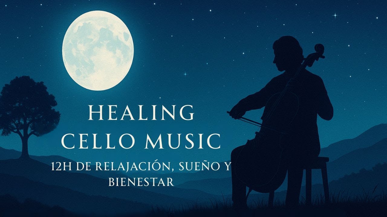Healing Cello Music – 12H de Relajación, Sueño profundo y Bienestar ...