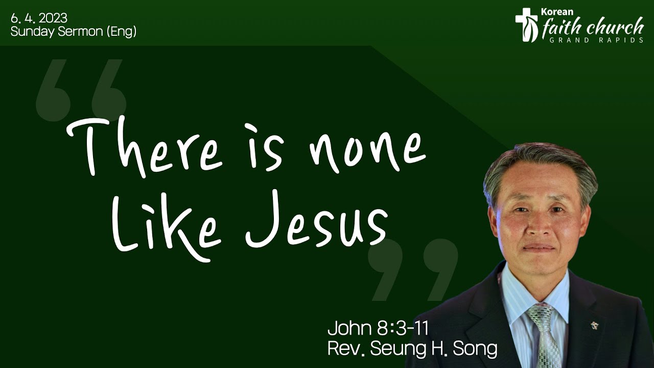 There is none like Jesus | Faith Church GR June 4, 2023 | Rev. Seung H ...