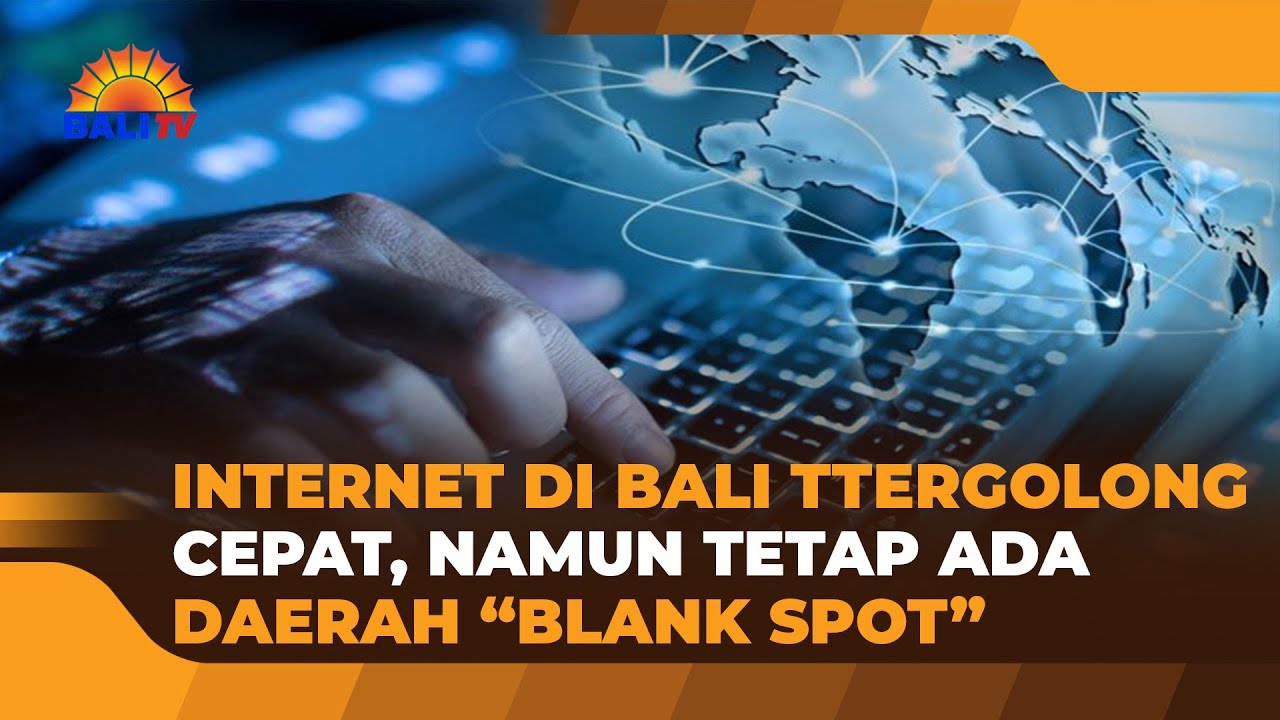 INTERNET DI BALI TERGOLONG CEPAT, NAMUN TETAP ADA DAERAH “BLANK SPOT ...