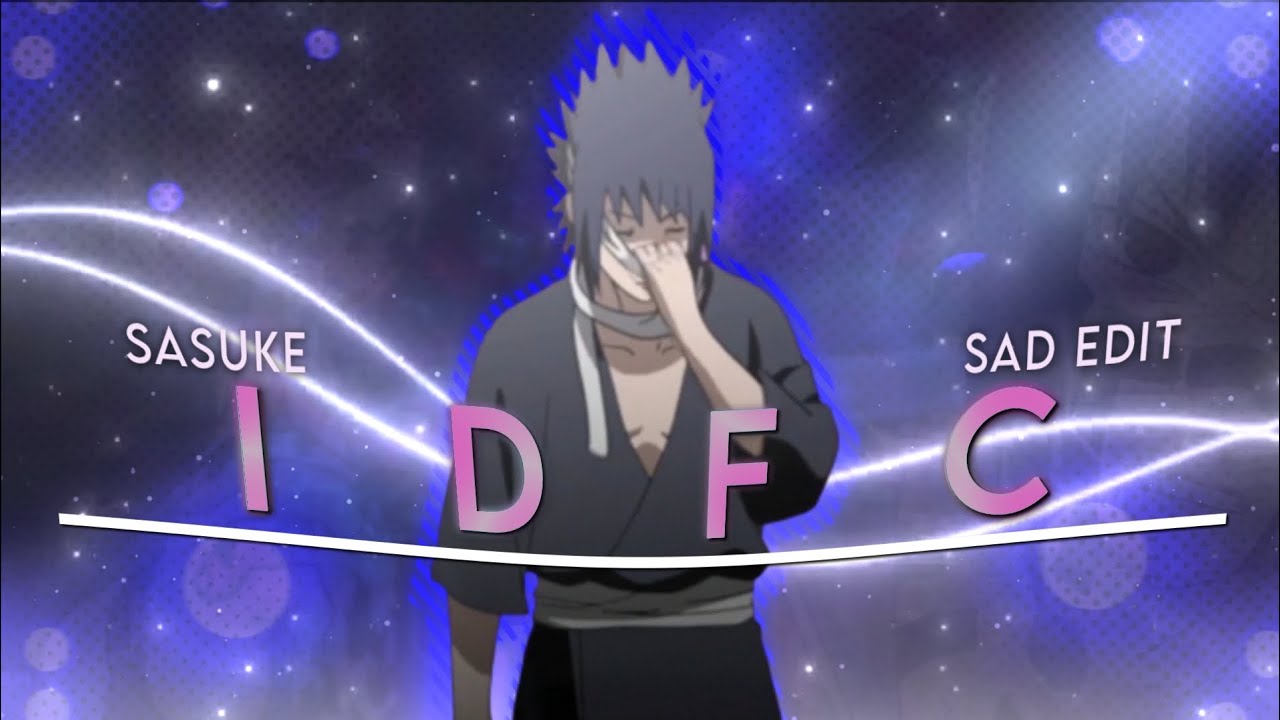 Sasuke - Idfc | Sad 『EDIT/AMV』| [Free preset + overlay clips ] Alight ...