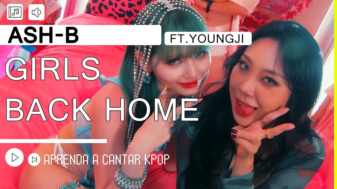 Aprenda a cantar ASH-B FT. LEE YOUNGJI - GIRLS BACK HOME (letra ...