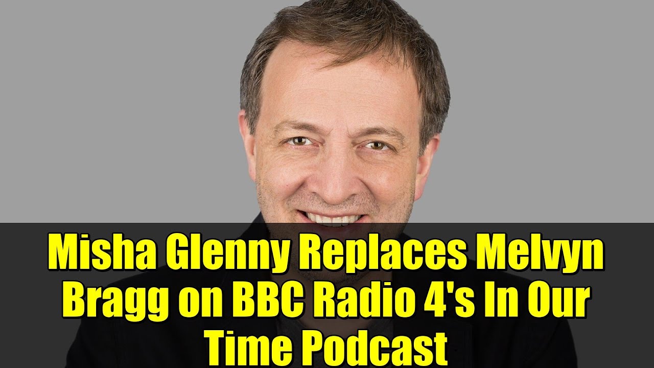 Misha Glenny Replaces Melvyn Bragg on BBC Radio 4's In Our Time Podcast ...
