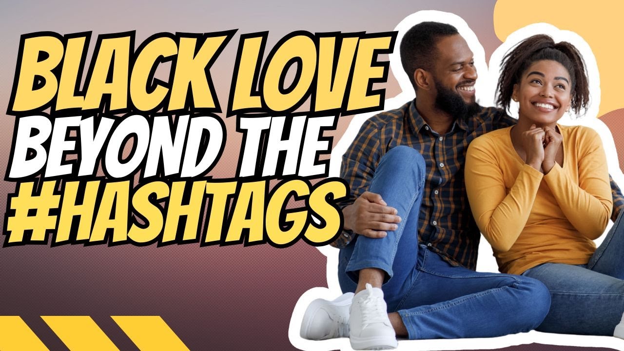 Black Love Beyond the Hashtags: The Unfiltered Reality of Building ...