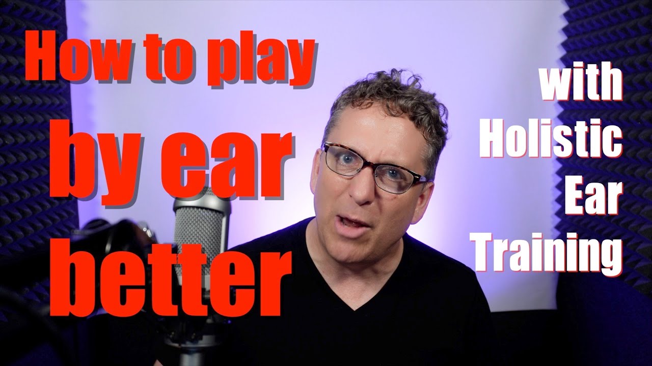 How to Play By Ear Better - With Holistic Ear Training - YouTube