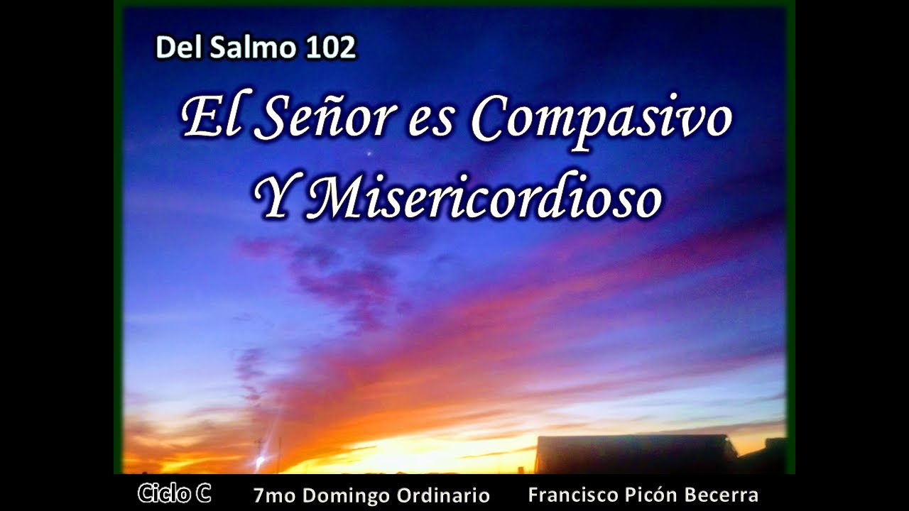 Del Salmo 102 El Señor es Compasivo y Misericordioso - YouTube