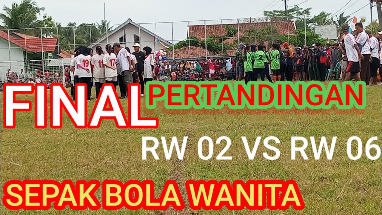PERTANDINGAN FINAL SEPAK BOLA WANITA RW 02 RW 06 MENEGGANGKAN - YouTube