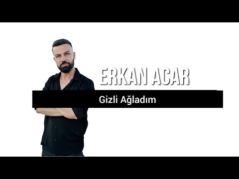 Erkan Acar Gizli Ağladım