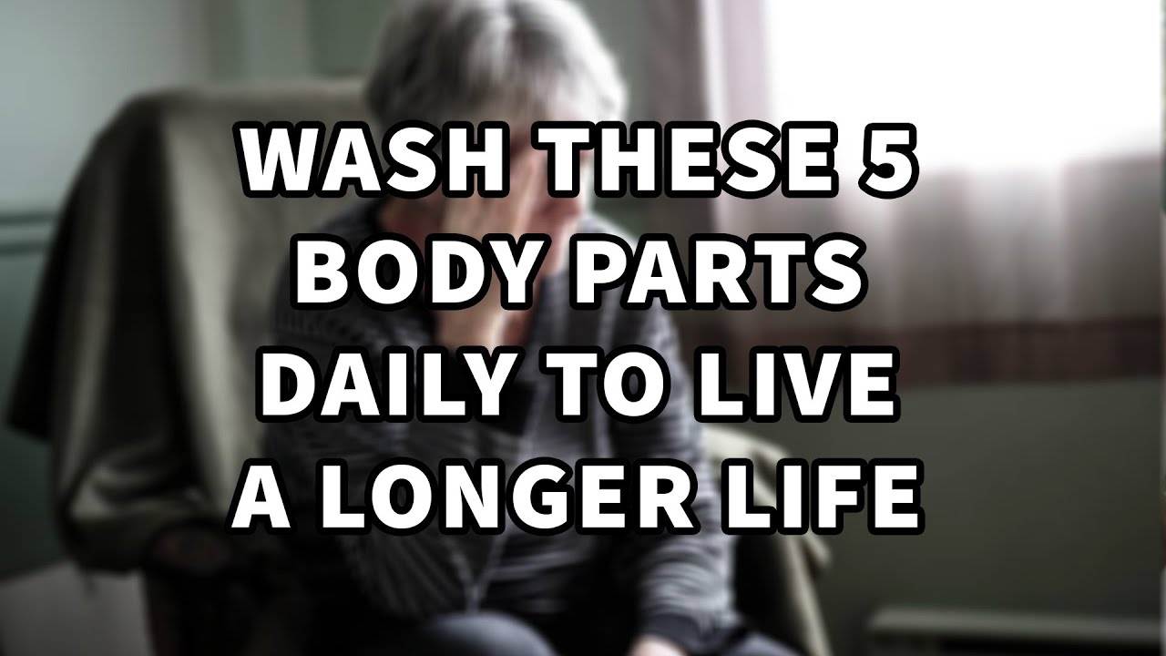 Wash These 5 Body Parts DAILY to Live a Longer Life | The Elderly, Old ...