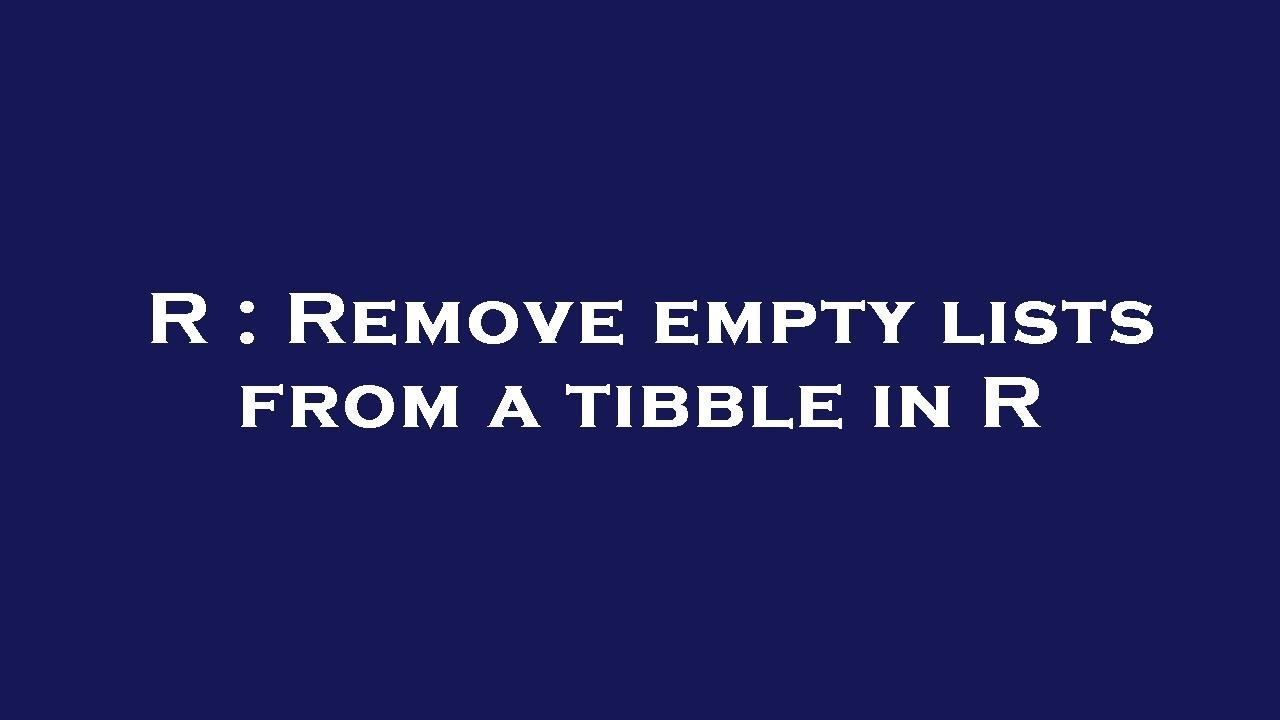R Remove Empty Lists From A Tibble In R YouTube R Remove Empty Lists From A Tibble In R YouTube