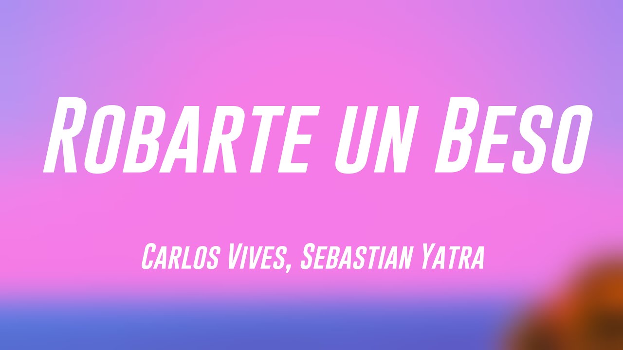 Robarte un Beso - Carlos Vives, Sebastian Yatra [Lyrics Video] 🥃 - YouTube