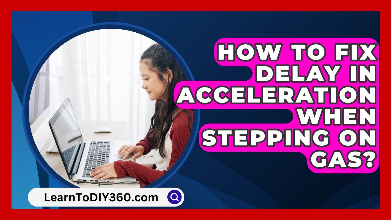 How To Fix Delay In Acceleration When Stepping On Gas? - LearnToDIY360 ...