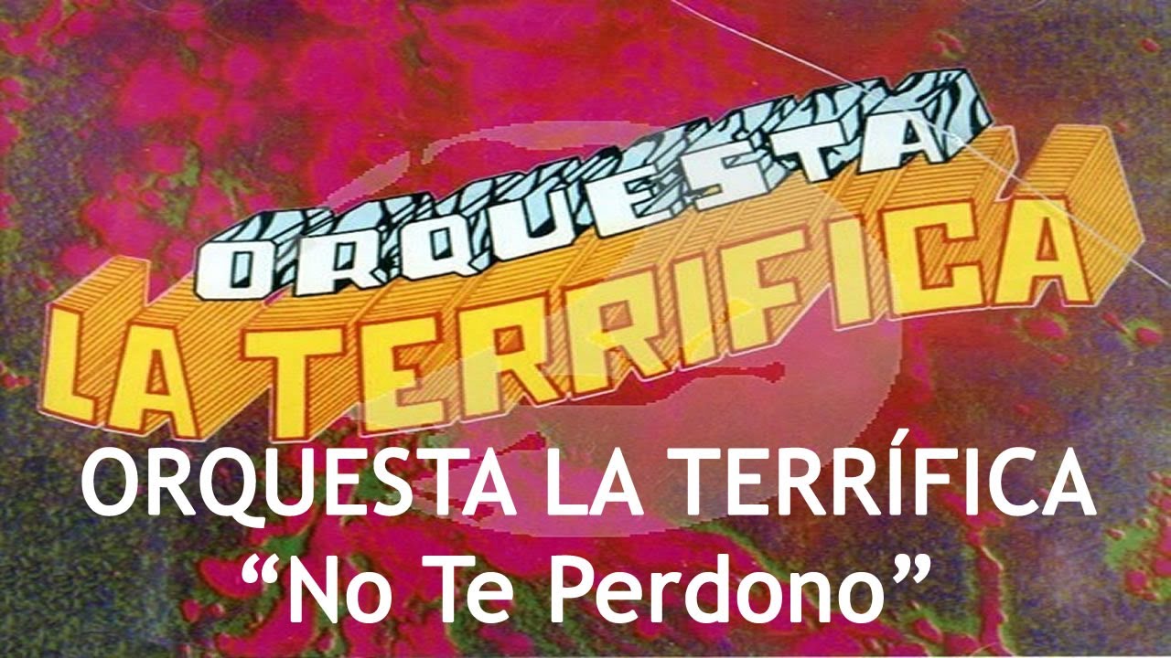 No Te Perdono - Orquesta La Terrífica - YouTube
