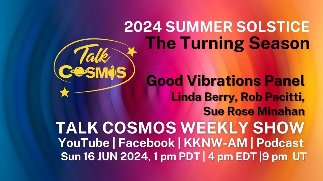 TALK COSMOS 16 JUN 2024 Good Vibrations - 2024 Summer Solstice - The ...