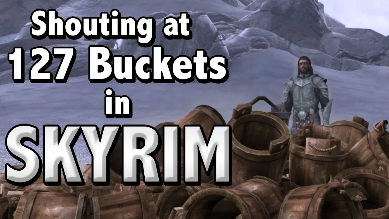 Shouting at 127 Buckets in Skyrim - YouTube