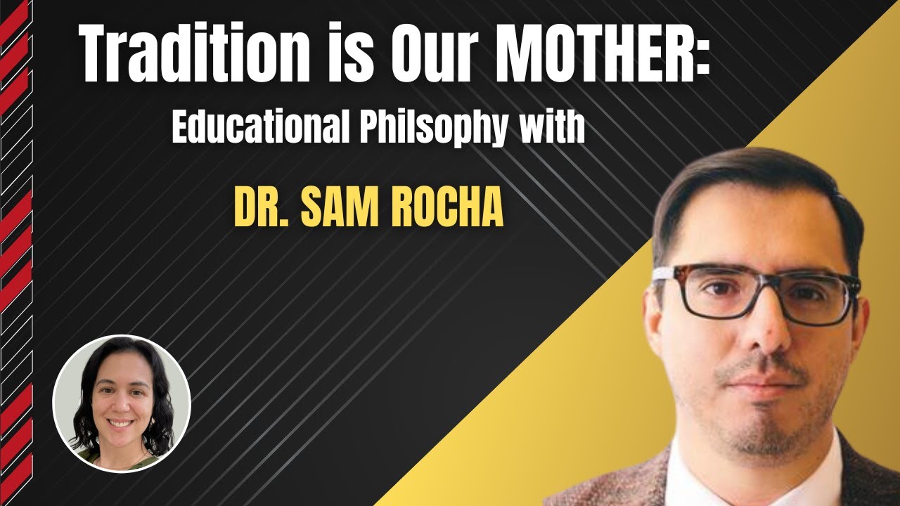 #27 Tradition is Our MOTHER: Educational Philosophy with Dr. Sam Rocha - Part 1 - YouTube