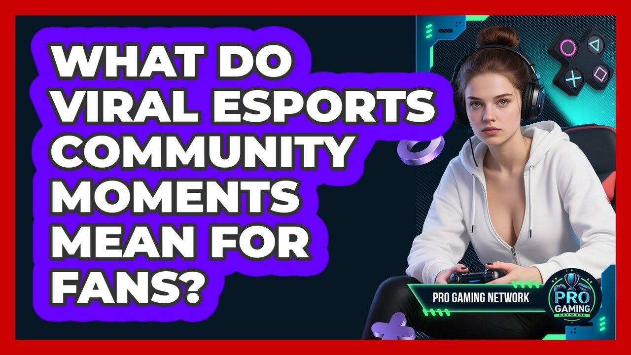 What Do Viral Esports Community Moments Mean For Fans? - Pro Gaming ...
