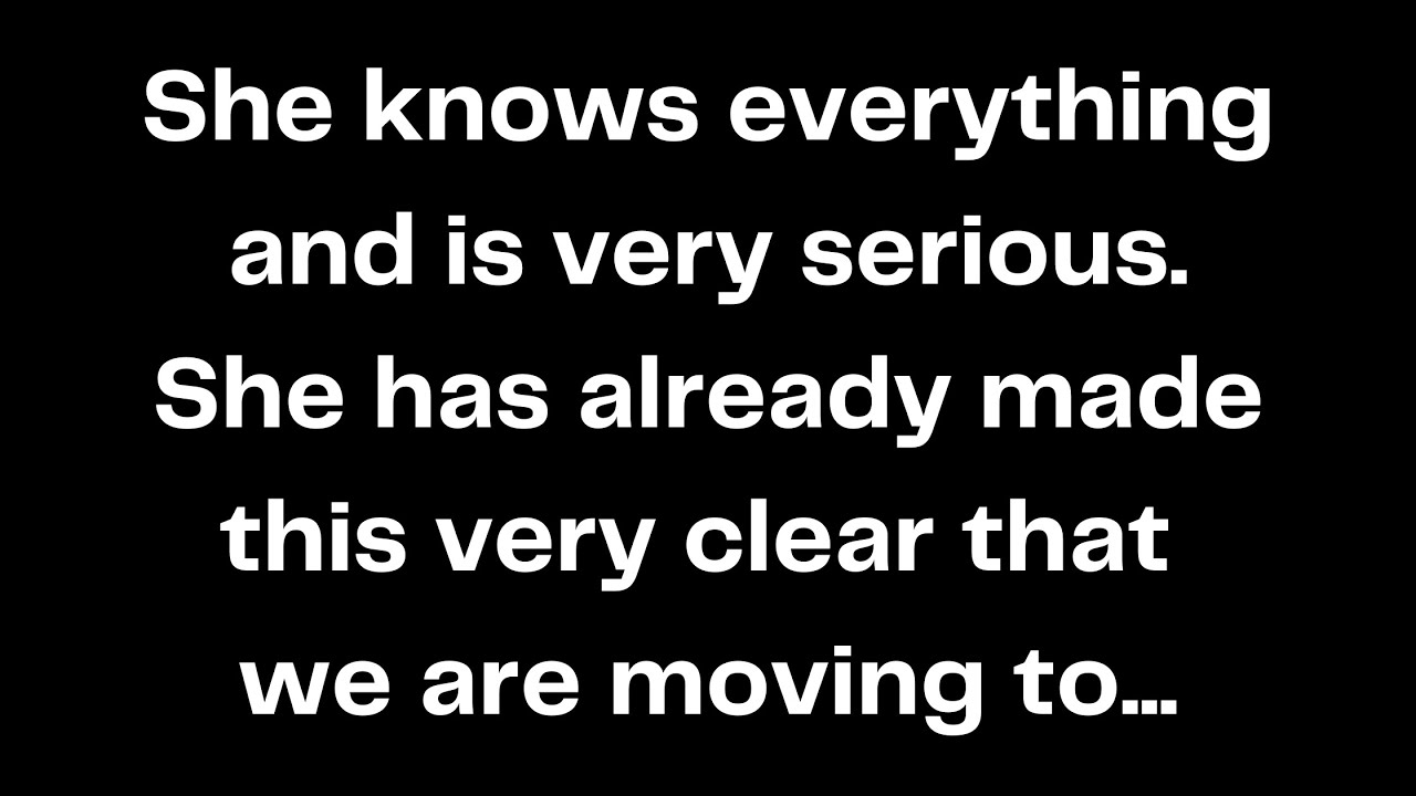 She knows everything and is very serious. She has already made this ...