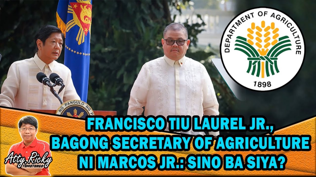 FRANCISCO TIU LAUREL JR., BAGONG SECRETARY OF AGRICULTURE NI MARCOS JR ...