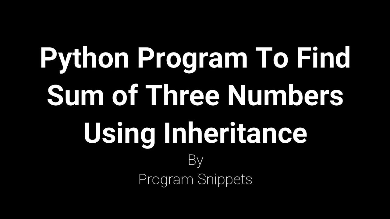 Python Program To Find Sum Of Three Numbers Using Single Inheritance - YouTube