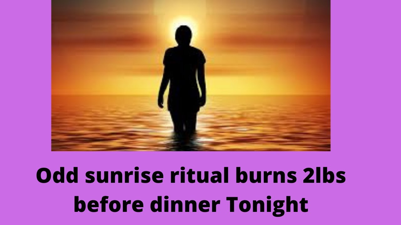 Odd sunrise ritual burns 2lbs before dinner Tonight - YouTube