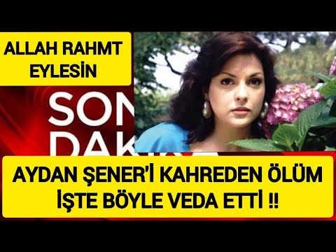 Sondakika Ünlü Oyuncu Aydan ŞENER 'i KAHREDEN ÖLÜM !!! Veda Etti..