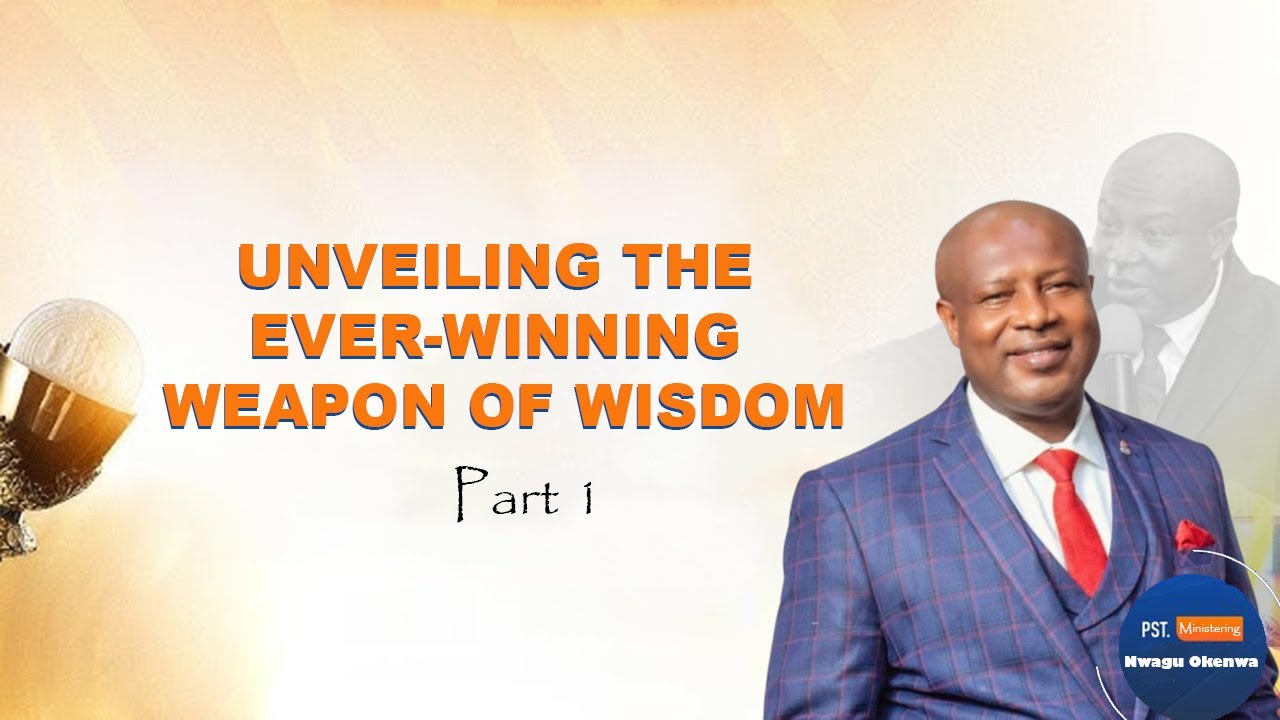UNVEILING THE EVER-WINNING WEAPON OF WISDOM | Part 1 | PST. NWAGU ...