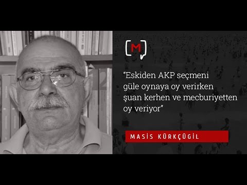 Masis Kürkçügil: “Eskiden AKP seçmeni güle oynaya oy verirken şuan k...