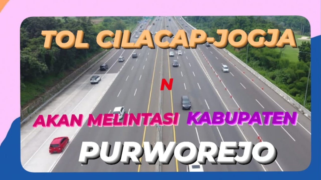 TOL CILACAP - JOGJA AKAN MELINTAS DI KABUPATEN PURWOREJO - YouTube