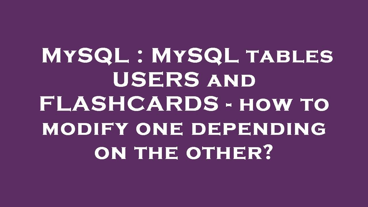 Mysql Mysql Tables Users And Flashcards How To Modify One Depending On The Other Youtube 1424