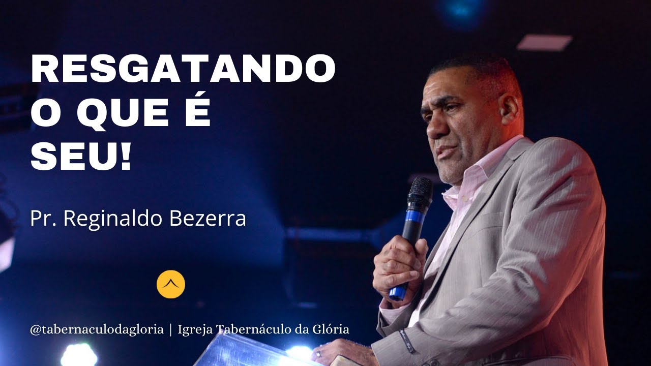 Pr. Reginaldo Bezerra | Resgatando o que é seu! | Tabernáculo da Glória - YouTube