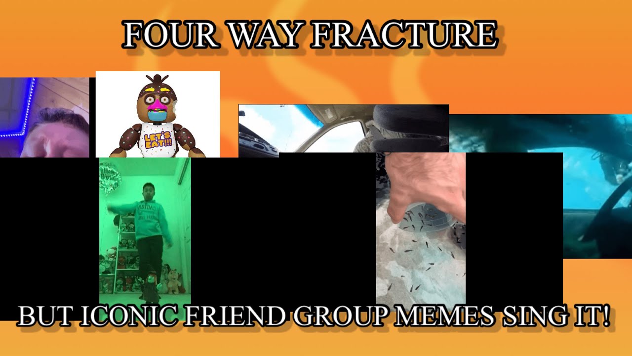 Four way fracture But more iconic Friend group memes sing it! - YouTube