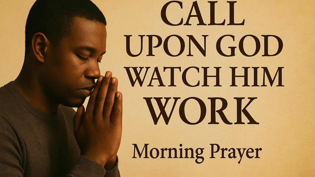 Call Upon God Watch Him Work | Morning Prayer - YouTube