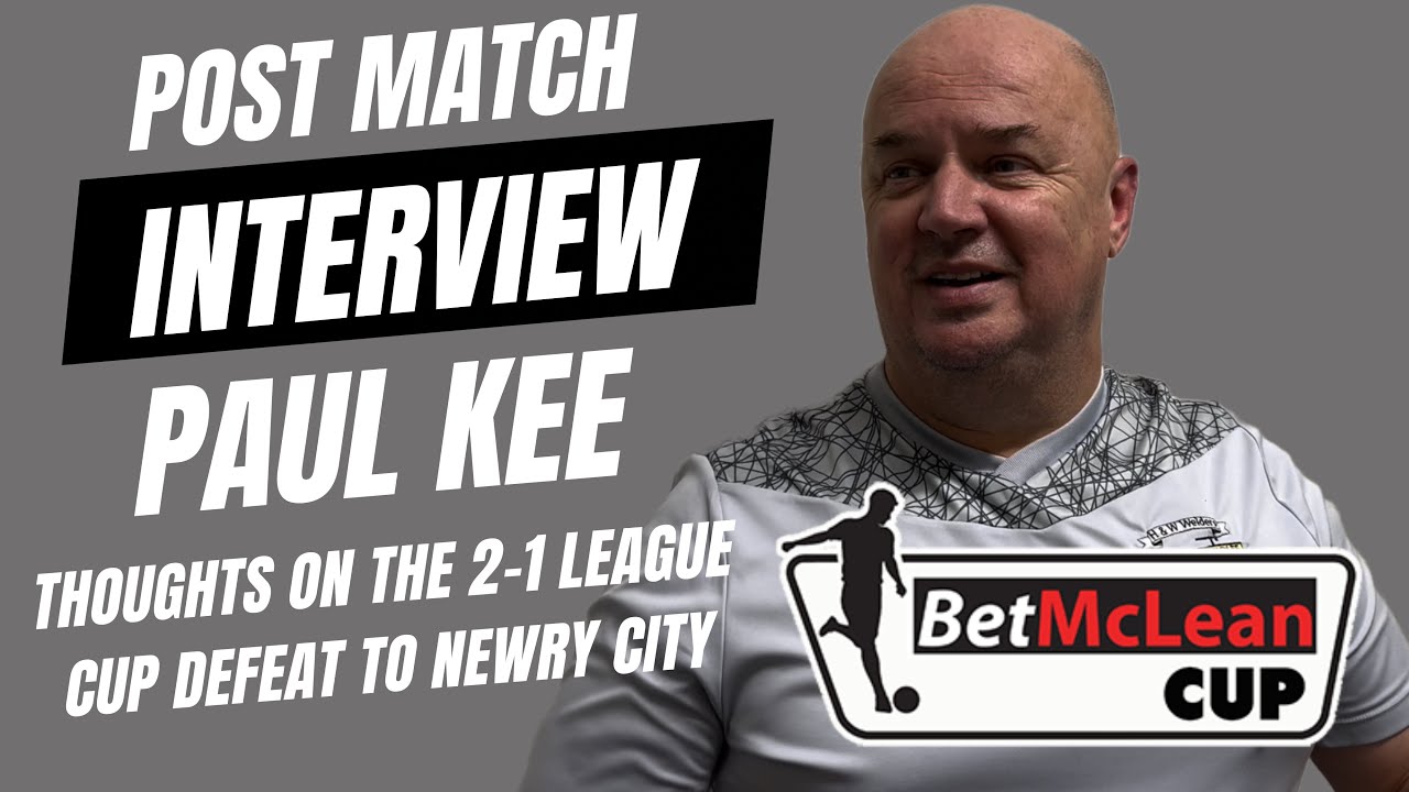 POST MATCH INTERVIEW| Paul Kee on the 2-1 League Cup defeat to Newry ...